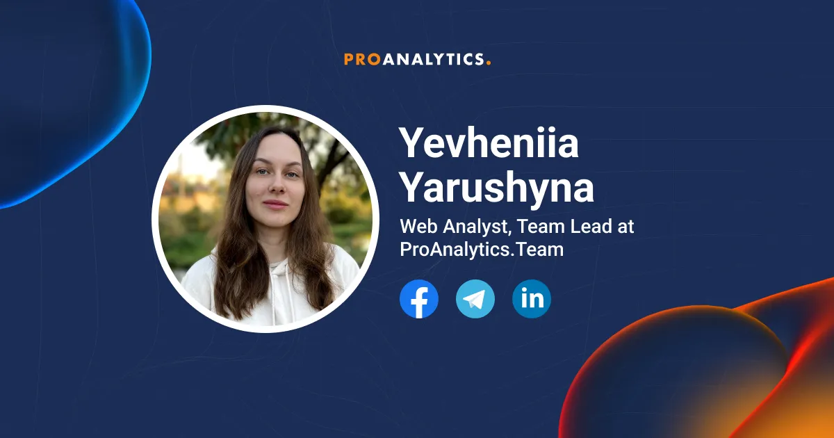 Yevheniia Yarushyna — Web Analytics Author | Proanalytics Academy