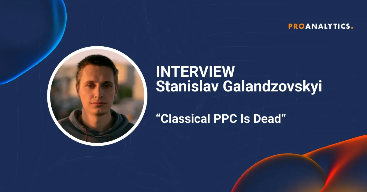 Classic PPC Is Dead: Interview with User Acquisition & Growth Consultant Stanislav Galandzovsky ...