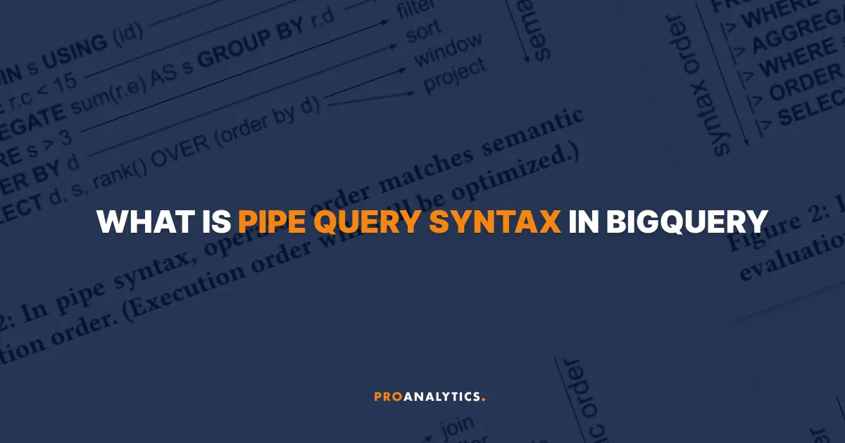What is Pipe Query Syntax in BigQuery: How to Simplify SQL Queries with a New Syntax | PRO ANALYTICS
